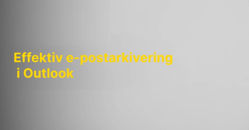Guide: Effektiv e-postarkivering i Outlook